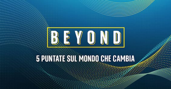 Beyond, 5 puntate sul mondo che cambia: guarda tutti gli episodi | Sky TG24