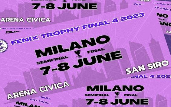 Fenix Trophy, il 7 giugno semifinali all’Arena e l’8 finali a San Siro ...