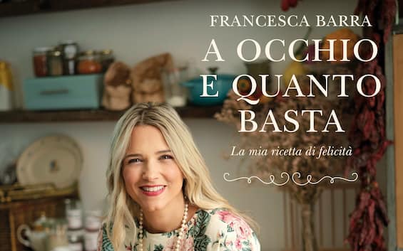 'A occhio e quanto basta': le ricette di felicità di Francesca Barra ...