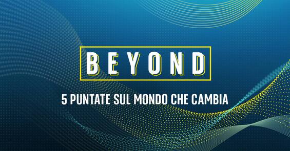 Beyond, 5 puntate sul mondo che cambia: guarda tutti gli episodi | Sky TG24